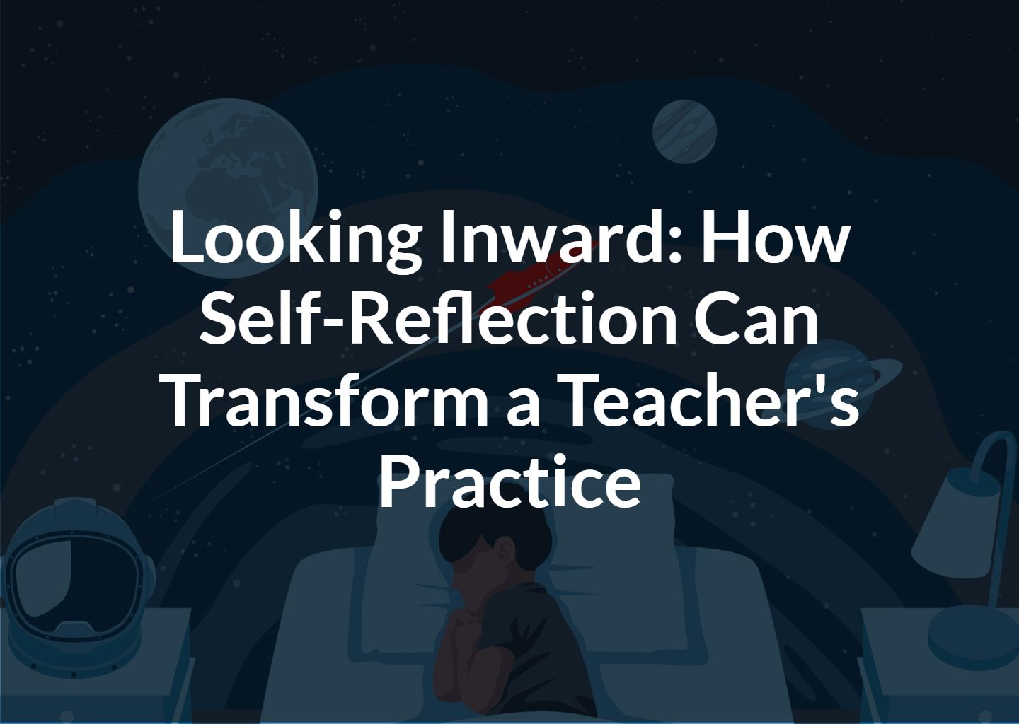Looking Inward: How Self-Reflection Can Transform a Teacher's Practice ...